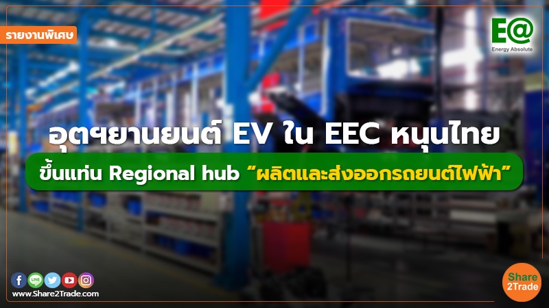 รายงานพิเศษ : อุตฯยานยนต์ EV ใน EEC หนุนไทย ขึ้นแท่น Regional hub “ผลิตและส่งออกรถยนต์ไฟฟ้า ...